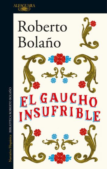 El Gaucho Insufrible De Roberto Bolaño Libros Y Literatura